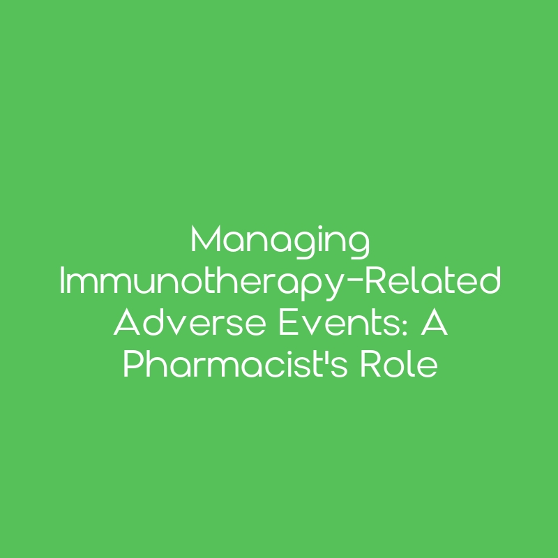 Managing Immunotherapy-Related Adverse Events: A Pharmacist's Role ... Managing Immunotherapy-Related Adverse Events: A Pharmacist's Role ...